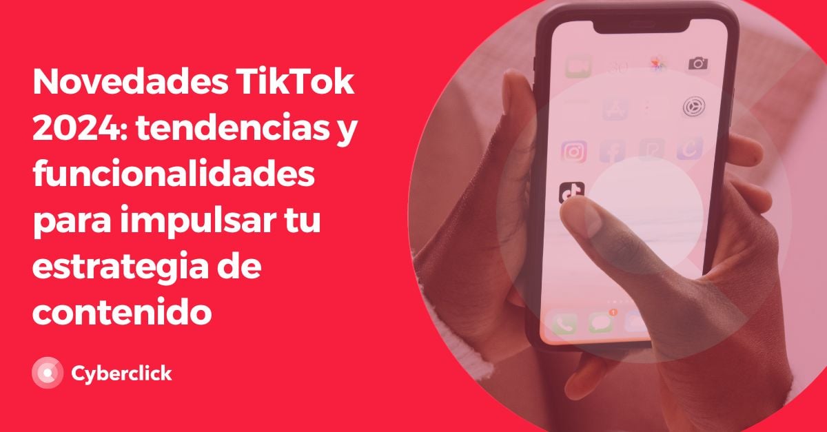 Novedades TikTok 2024: tendencias y funcionalidades para impulsar tu estrategia de contenido